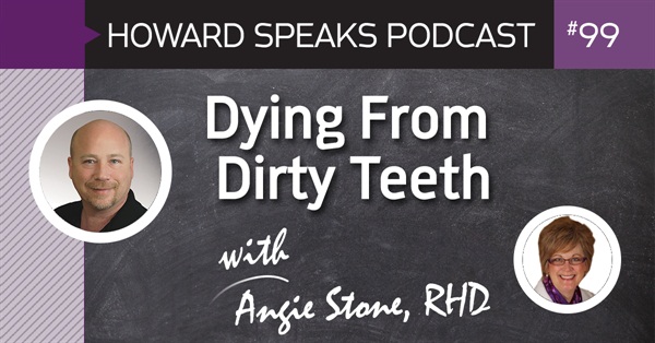 Dying From Dirty Teeth with Angie Stone, RDH : Howard Speaks Podcast ...