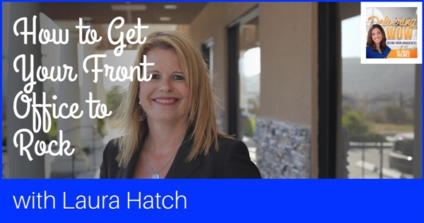 How to Get Your Front Office to Rock with Laura Hatch - Delivering WOW ...